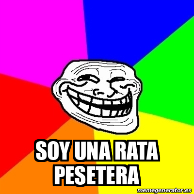 Meme Troll - Soy una rata pesetera - 33266319