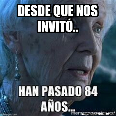 Meme Personalizado - Desde que nos invitó.. - 33266352