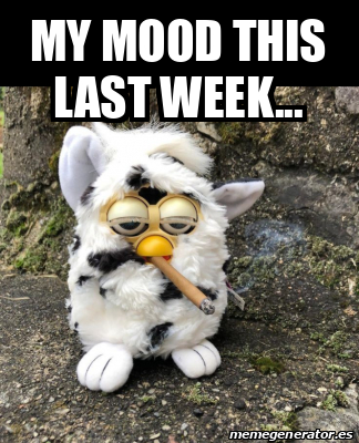 Meme Personalizado - My mood this last week... - 33266536