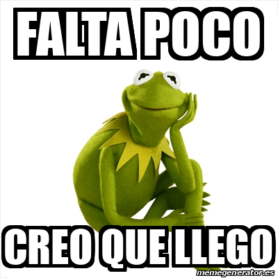 Meme Kermit the frog - FALTA POCO CREO QUE LLEGO - 33266618