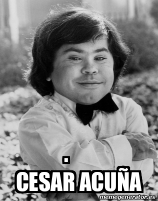 Meme Personalizado - . CESAR ACUÑA - 33266696