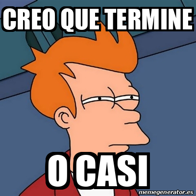 Meme Futurama Fry - Creo que termine O casi - 33266712