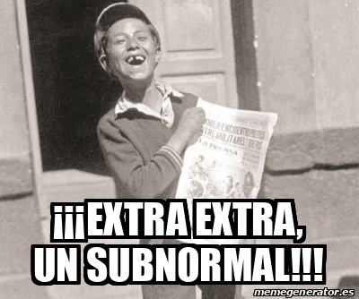 Meme Personalizado - ¡¡¡extra extra, un subnormal!!! - 33266718