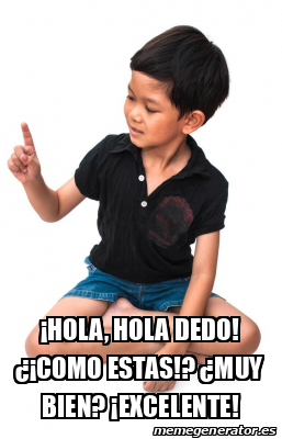 Meme Personalizado - ¡hola, hola dedo! ¿¡como estas!? ¿muy bien ...