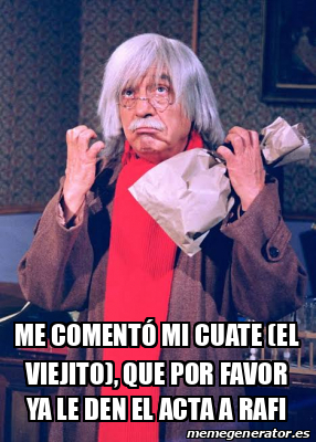 Meme Personalizado - Me comentó mi cuate (el viejito), que por favor ya ...
