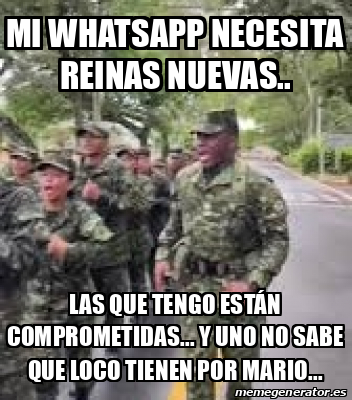 Meme Personalizado - Mi WhatsApp necesita reinas nuevas.. Las que tengo ...