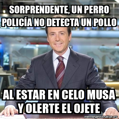 Meme Matias Prats - Sorprendente, un perro policía no detecta un pollo ...