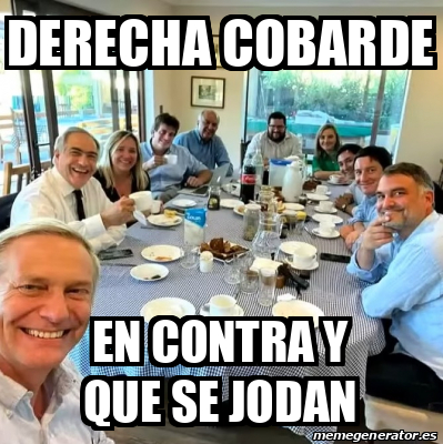 Meme Personalizado - Derecha cobarde En contra y Que se jodan - 33267455