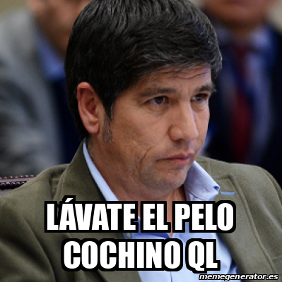 Meme Personalizado - Lávate el pelo cochino ql - 33267811