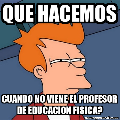 Meme Futurama Fry - que hacemos cuando no VIENE el profesor de ...