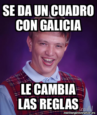 Meme Personalizado - se da un cuadro con galicia le cambia las reglas ...