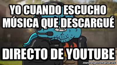 Meme Personalizado - Yo cuando escucho música que descargué Directo de ...