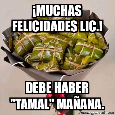 Meme Personalizado - ¡MUCHAS FELICIDADES LIC.! DEBE HABER "TAMAL ...