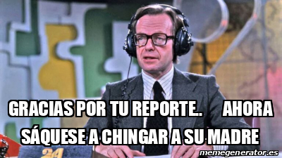 Meme Personalizado - Gracias por tu reporte.. ahora sáquese a chingar a ...