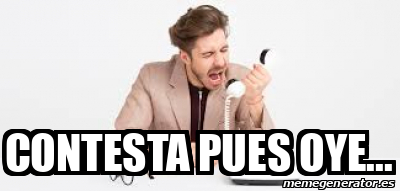Meme Personalizado - CONTESTA PUES OYE... - 33269330