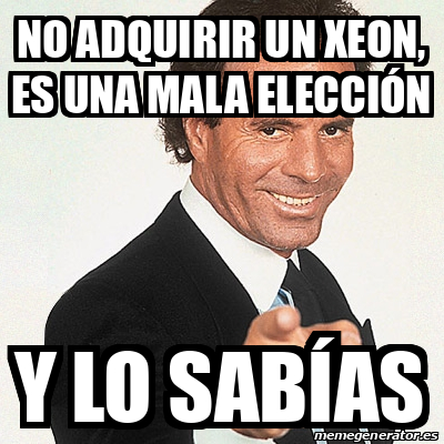 Meme Julio Iglesias - No adquirir un Xeon, es una mala elección y lo ...