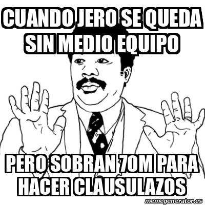 Meme Ay Si - Cuando Jero se queda sin medio equipo Pero sobran 70M para ...