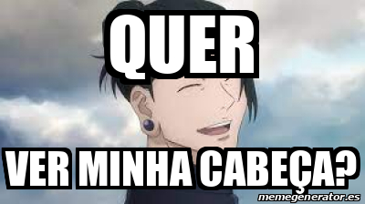 Meme Personalizado - quer ver minha cabeça? - 33269716