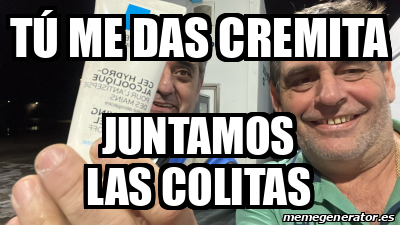 Meme Personalizado - Tú me das cremita Juntamos las colitas - 33269825