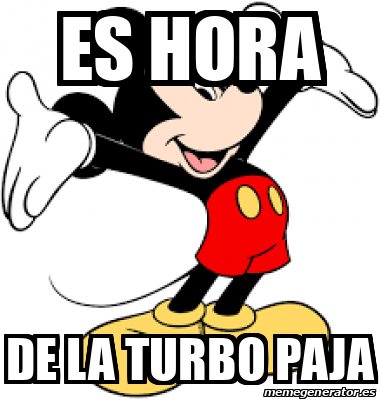 Meme Personalizado - ES HORA DE LA TURBO PAJA - 33269858