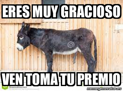 Meme Personalizado - Eres muy gracioso Ven toma tu premio - 33269863