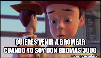 Meme Personalizado - Quieres venir a bromear Cuando yo soy don bromas ...