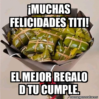 Meme Personalizado - ¡MUCHAS FELICIDADES TITI! EL MEJOR REGALO D TU ...