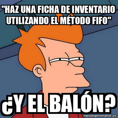 Meme Futurama Fry - "haz una ficha de inventario utilizando el método ...