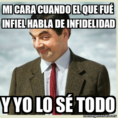 Meme Mr Bean - Mi cara cuando el que fué infiel habla de infidelidad Y ...