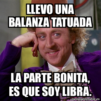 Meme Willy Wonka - Llevo una balanza tatuada La parte Bonita, es que ...