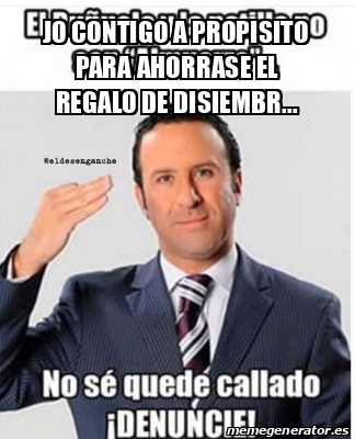 Meme Personalizado - JO CONTIGO A PROPISITO PARA AHORRASE EL REGALO DE ...