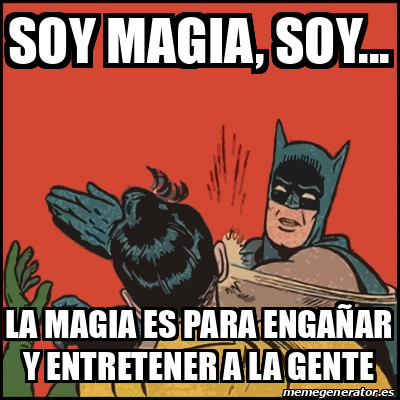 Meme Batman slaps Robin - soy magia, soy... La magia es para engañar y ...