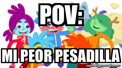 Meme Personalizado - POv: Mi peor pesadilla - 33271638