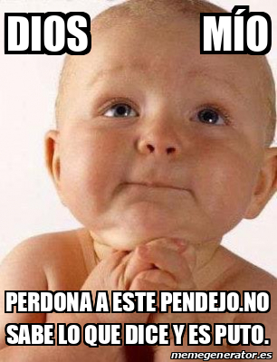 Meme Personalizado - Dios mío Perdona a este pendejo.no sabe lo que ...