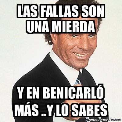 Meme Julio Iglesias - Las fallas son una mierda Y en Benicarló más ..y ...