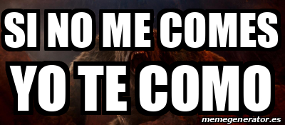 Meme Personalizado - Si no me comes Yo te como - 33272996