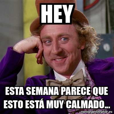 Meme Willy Wonka - Hey Esta semana parece que esto está muy calmado ...