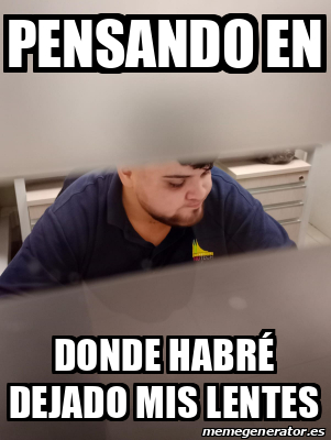 Meme Personalizado - Pensando en Donde habré dejado mis lentes - 33273546