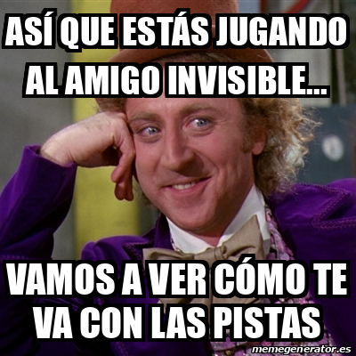 Meme Willy Wonka - ASÍ QUE ESTÁS JUGANDO AL AMIGO INVISIBLE... VAMOS A ...
