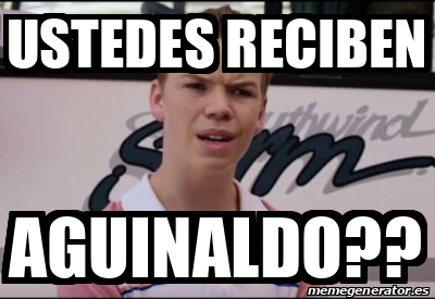 Meme Personalizado - Ustedes reciben Aguinaldo?? - 33273676