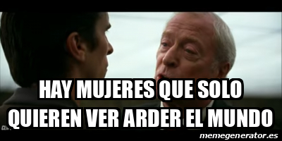 Meme Personalizado - Hay mujeres que solo quieren ver arder el mundo ...