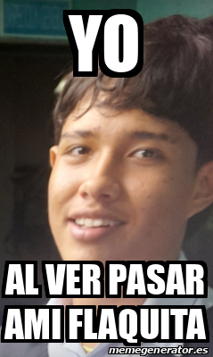 Meme Personalizado - Yo Al ver pasar ami flaquita - 33274139
