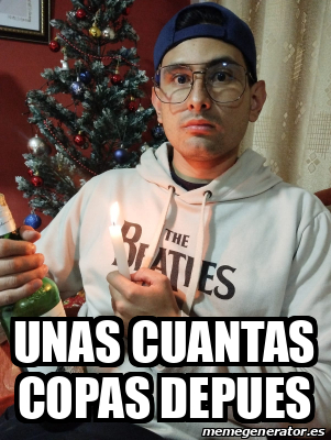 Meme Personalizado - UNAS CUANTAS COPAS DEPUES - 33274180