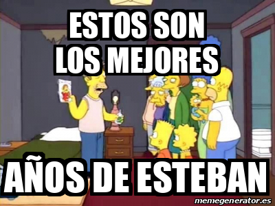 Meme Personalizado - estos son los mejores años de esteban - 33274329
