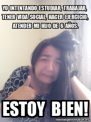 Meme Personalizado - yo intentando estudiar, trabajar, tener vida ...