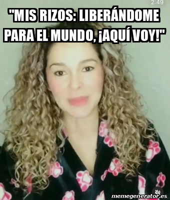 Meme Personalizado - "Mis rizos: Liberándome para el mundo, ¡aquí voy ...