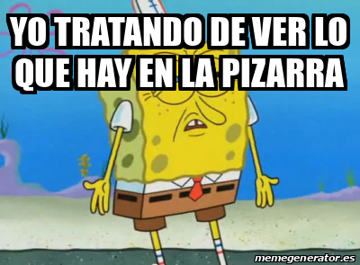 Meme Personalizado - Yo tratando de ver lo que hay en la pizarra - 33274775