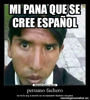 Meme Personalizado - MI PANA QUE SE CREE ESPAÑOl - 33274863
