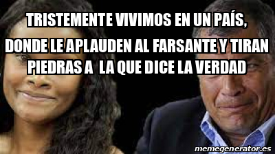 Meme Personalizado - TRISTEMENTE VIVIMOS EN UN PAÍS, DONDE LE APLAUDEN ...