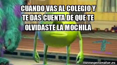 Meme Personalizado - Cuando vas al colegio y te das cuenta de que te ...